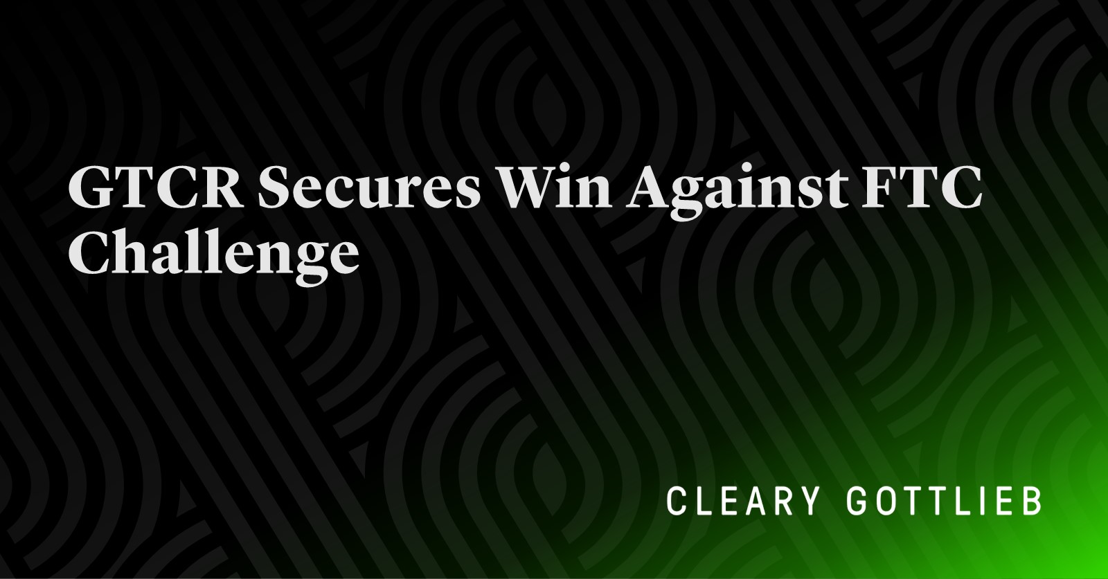 GTCR Secures Win Against FTC Challenge | News | Cleary Gottlieb